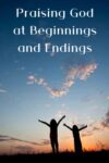 Praising God at Beginnings and Endings | Healthy Spirituality
